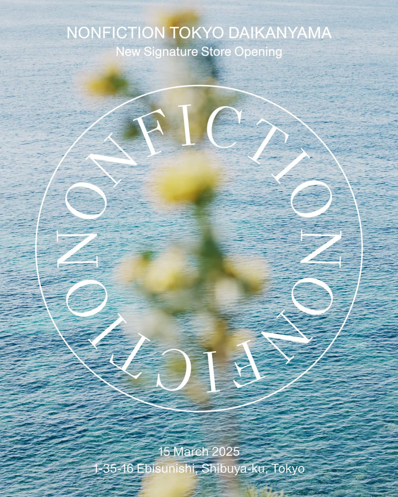 NONFICTION DAIKANYAMA STORE OPENING – NONFICTION ノンフィクション